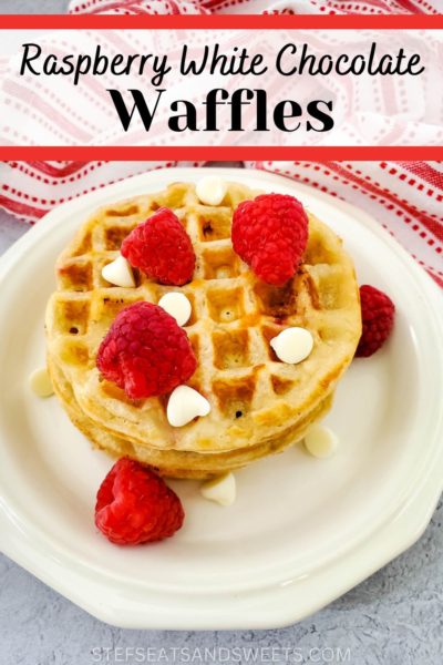 White Chocolate & Raspberry Homemade Waffles - Stef's Eats and Sweets